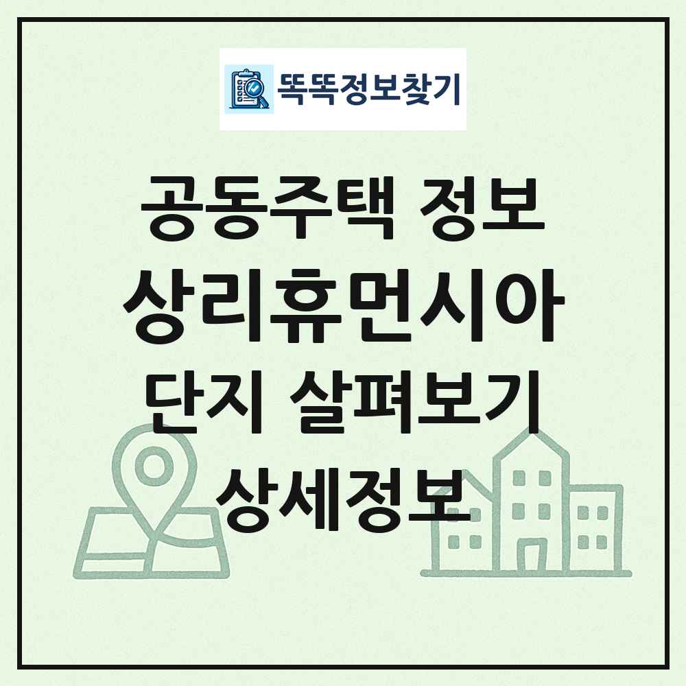 상리휴먼시아 최신 공동주택 정보 똑똑정보찾기